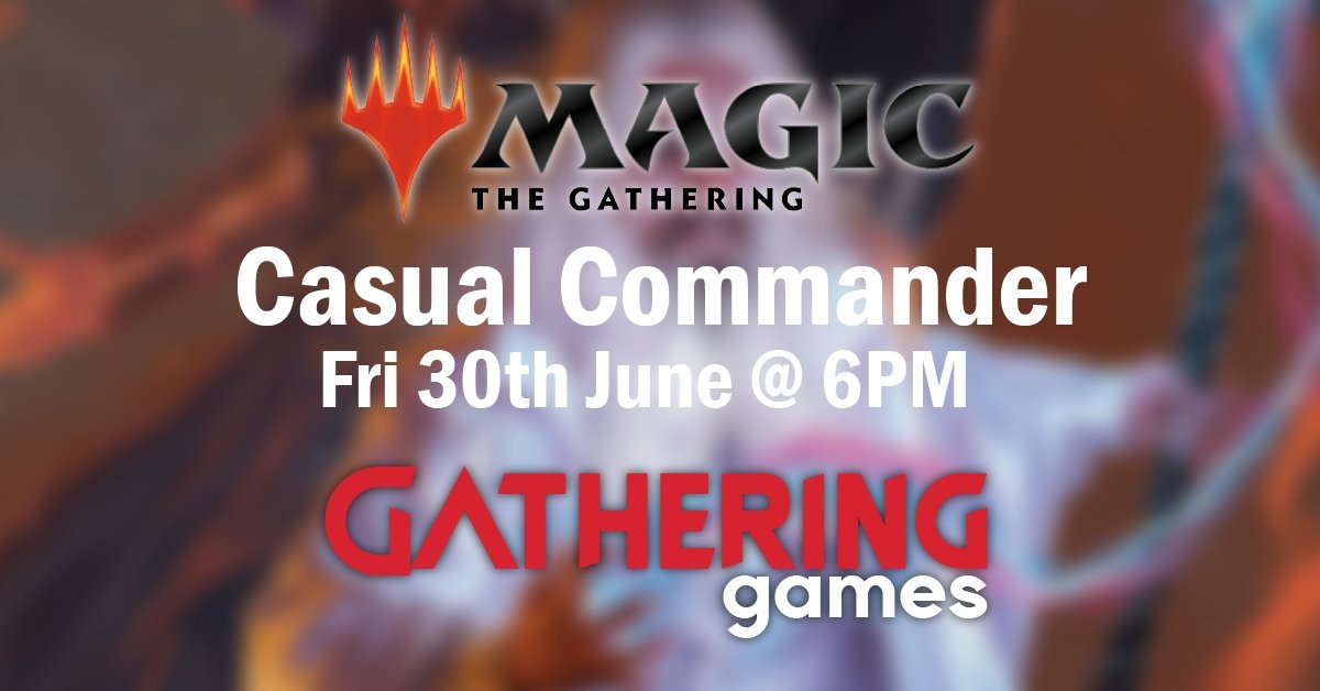 Friday Night Magic: Casual Commander | 30th June 2023 | Gathering Game ...